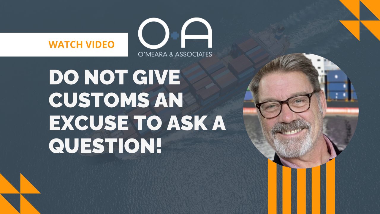 Do Not Give Customs An Excuse To Ask A Question! – O'Meara and ...